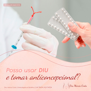 Posso usar DIU e tomar anticoncepcional? - Dra. Márcia Costa ...